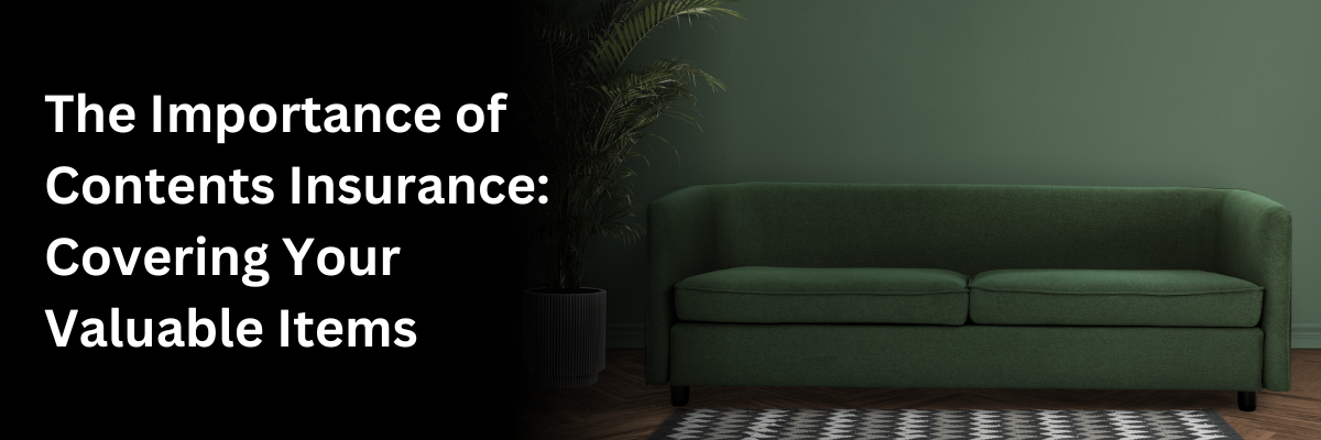 The Importance of Contents Insurance: Covering Your Valuable Items